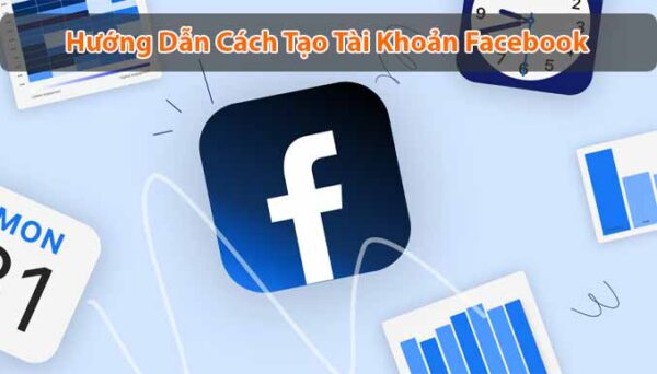 Hướng dẫn cách tạo tài khoản Facebook đơn giản dễ làm