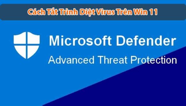 Hướng dẫn cách tắt trình diệt Virus trên Windows 11