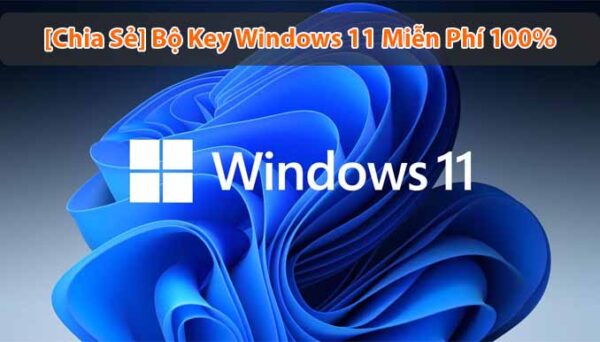 [Chia Sẻ] Bộ Key Windows 11 Bản Quyền Miễn phí 100% mới nhất 2026