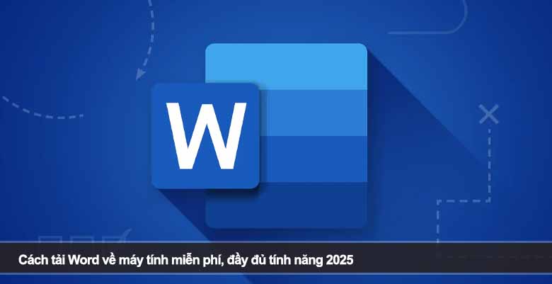 Cách tải Word về máy tính miễn phí, đầy đủ tính năng 2025